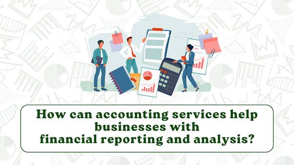 How can accounting services help businesses with financial reporting ...