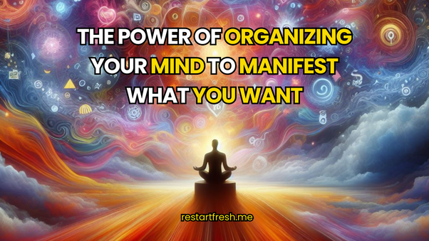 The Power of Organizing Your Mind to Manifest What You Want? | by ...