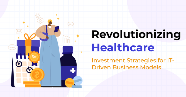 Revolutionizing Healthcare: Investment Strategies for IT-Driven ...