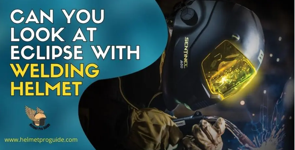 Can you use a welding helmet to watch the eclipse without damaging your ...