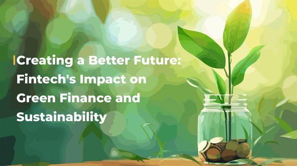 Creating a Better Future: Fintech’s Impact on Green Finance and ...