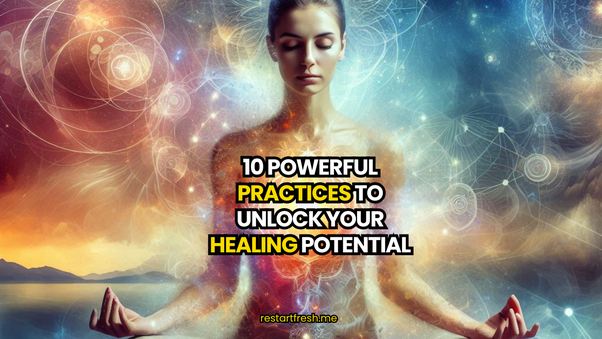 10 Powerful Practices to Unlock Your Healing Potential | by Restart ...