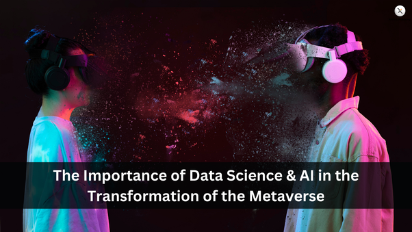 The Importance of Data Science & AI in the Transformation of the Metaverse | by Xaltius | Feb ...