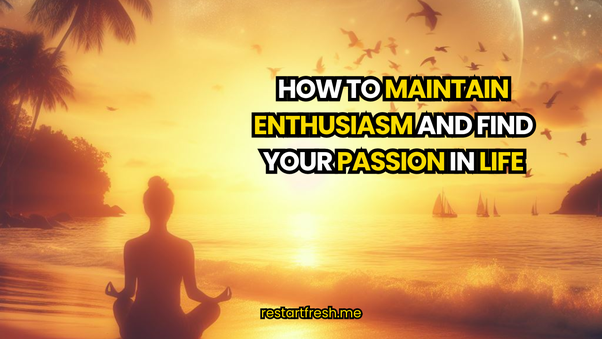 How to Maintain Enthusiasm and Find Your Passion in Life? | by Restart ...