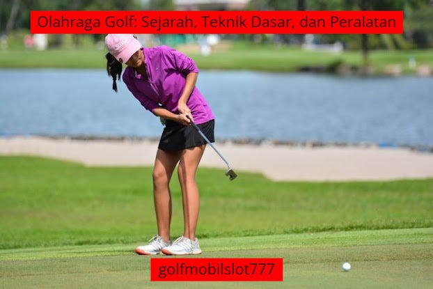 Olahraga Golf: Sejarah, Teknik Dasar, dan Peralatan | by Harun Hasana | Medium