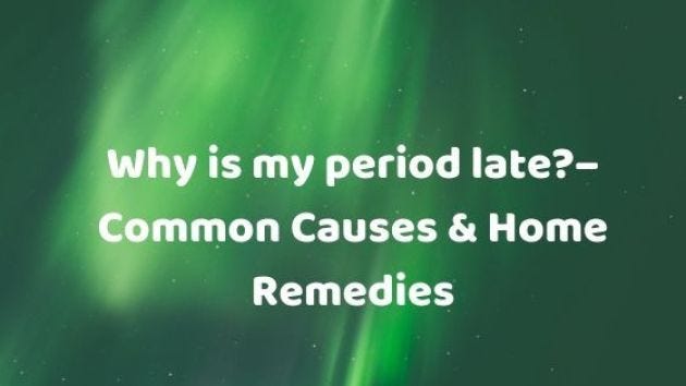 Why is my period late?– Common Causes & Home Remedies | by Diksha ...
