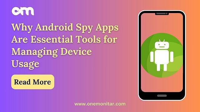 Why Android Spy Apps Are Essential Tools for Managing Device Usage ...