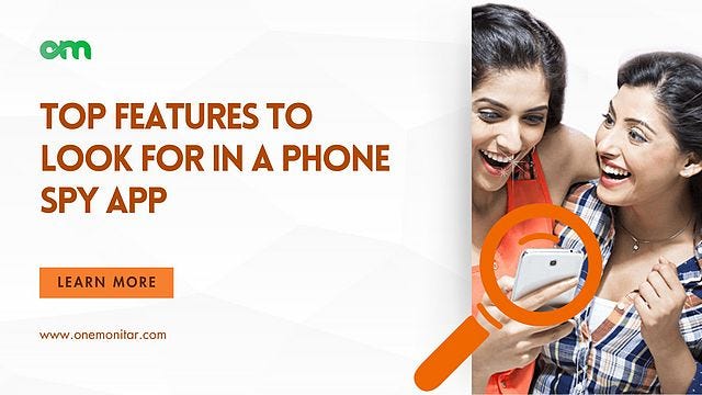 Top Features to Look for in a Phone Spy App - One Monitar - Medium