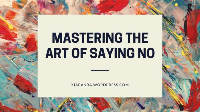 Mastering the Art of Saying No. This article was first published on my ...