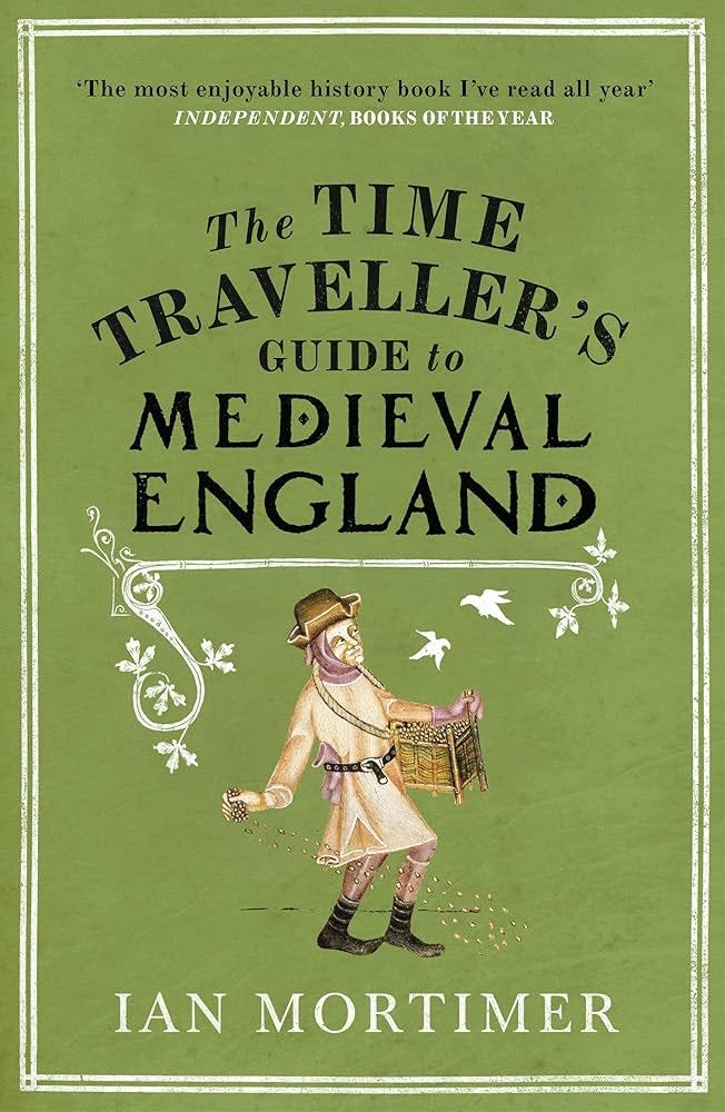 Book Recommendation: The Time Traveller’s Guide to Medieval England by Ian Mortimer, 2008 | by ...