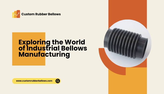 Exploring the World of Industrial Bellows Manufacturing | by Custom ...