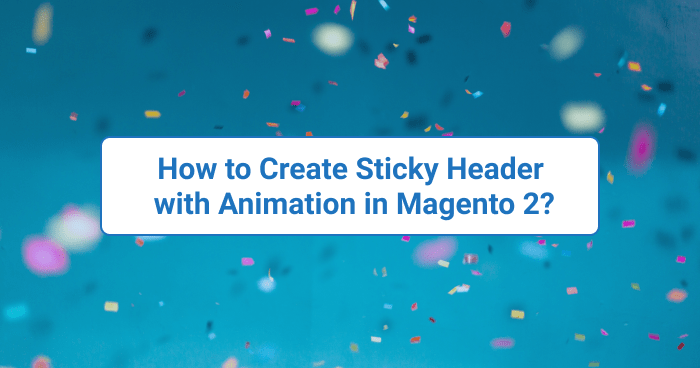 How to Create Sticky Header with Animation in Magento 2? | by Aryan Srivastava | Nerd For Tech ...