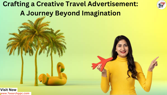 Crafting a Creative Travel Advertisement: A Journey Beyond Imagination ...