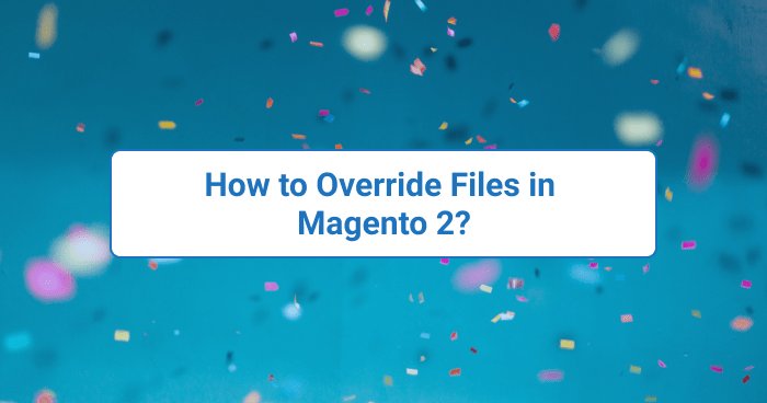 How to Override Files in Magento 2? | by Aryan Srivastava | Nerd For Tech | Medium