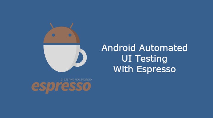 Android Automated User Interface Testing With Espresso | by Abdul Ahad ...