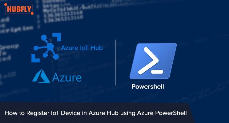 How to Register IoT Device in Azure IoT Hub Using PowerShell | by Hubfly | Medium