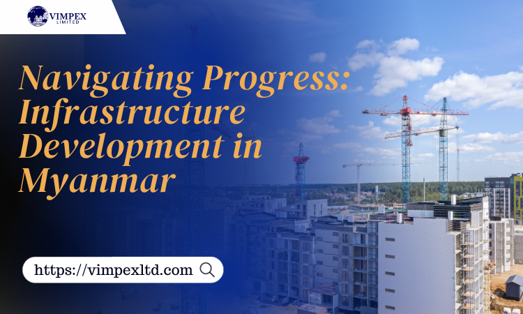 Navigating Progress: Infrastructure Development in Myanmar | by Vimpex ...