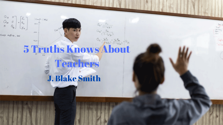 J. Blake Smith. 5 Truths Knows About Teachers | by J.Blakesmith | Medium