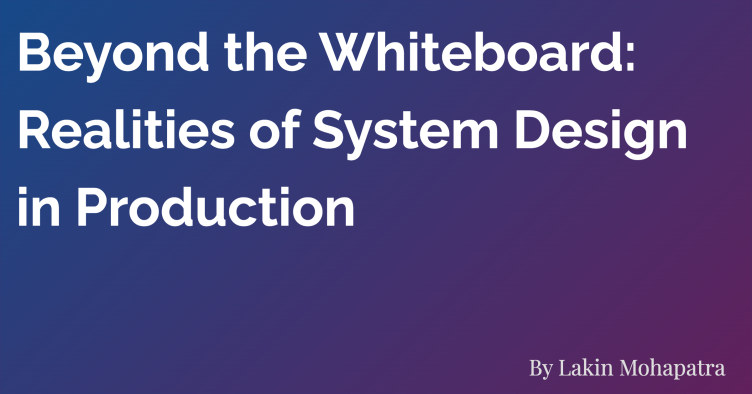 Beyond the Whiteboard: Realities of System Design in Production | by ...