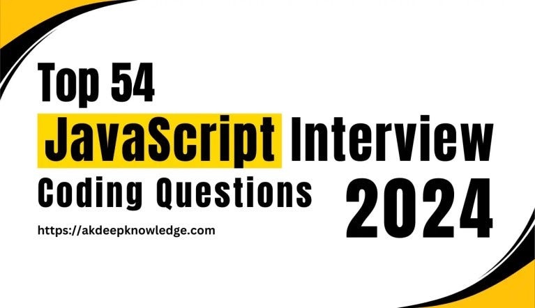 Top 54 JavaScript Interview Coding Questions 2024 | by AK Deep Knowledge | Mar, 2024 | Medium