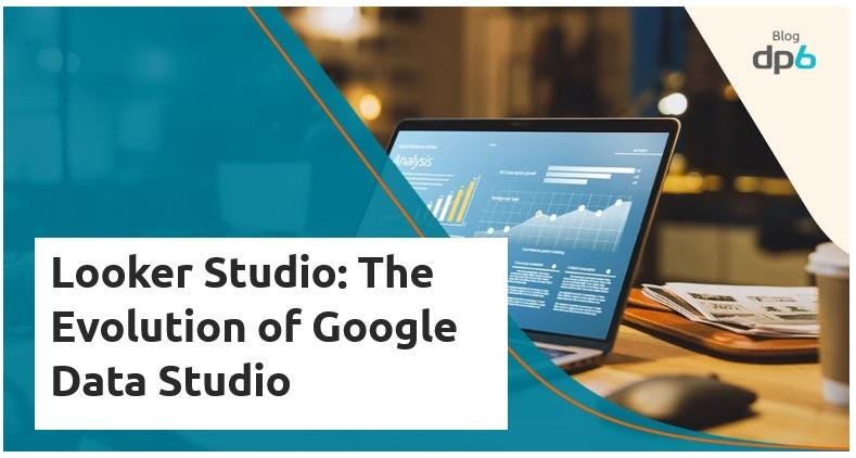 Looker Studio: The Evolution of Google Data Studio | by DP6 Team | DP6 ...