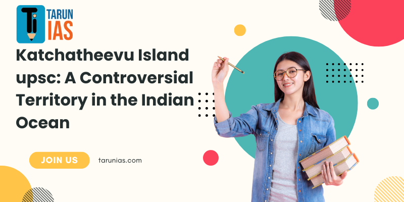Katchatheevu Island upsc: A Controversial Territory in the Indian Ocean ...