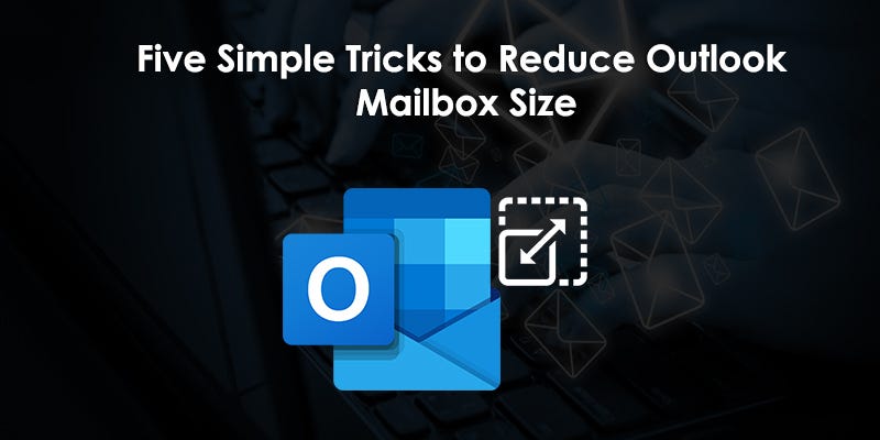 Five Simple Tricks to Reduce Outlook Mailbox Size | by Ava Bartell | Medium