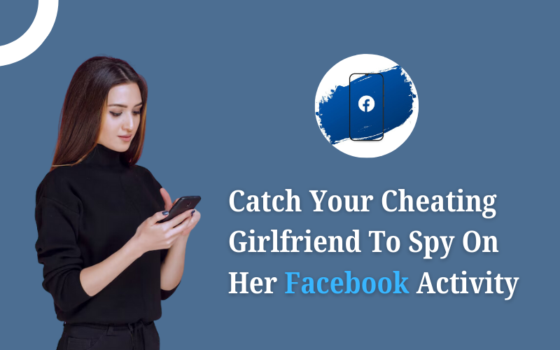 Catch Your Cheating Girlfriend To Spy On Her Facebook Activity | by ...
