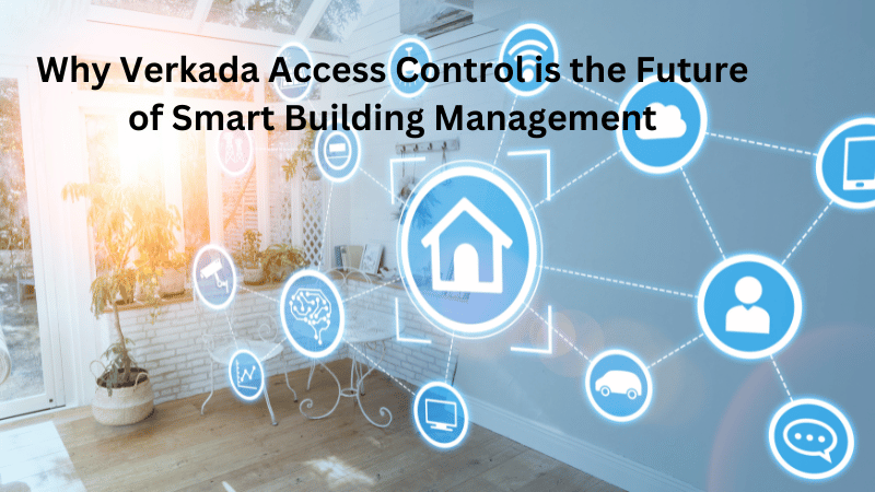 Why Verkada Access Control is the Future of Smart Building Management ...