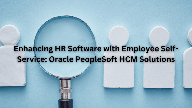 Enhancing HR Software with Employee Self-Service: Oracle PeopleSoft HCM ...