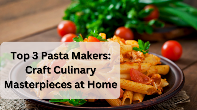 Top 3 Pasta Makers: Craft Culinary Masterpieces at Home | by Outlookedd ...