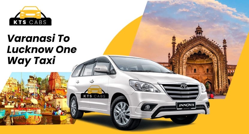Varanasi To Lucknow One Way Taxi | KTS Cabs | by KTS Cabs | Apr, 2025 ...
