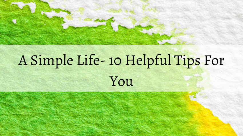 A Simple Life- 10 Helpful Tips For You | by Somrita Sen | A Meaningful ...