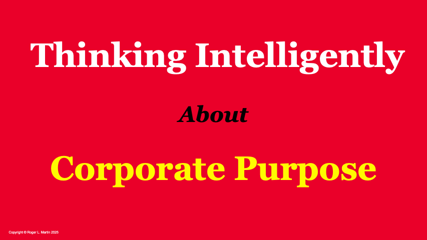 Thinking Intelligently about Corporate Purpose | by Roger Martin | Medium