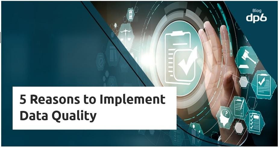 5 Reasons to Implement Data Quality | by DP6 Team | DP6 US | Medium