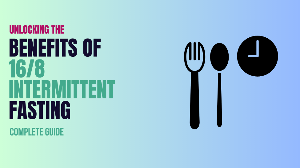 Unlocking the Benefits of 16/8 Intermittent Fasting: A Complete Guide ...