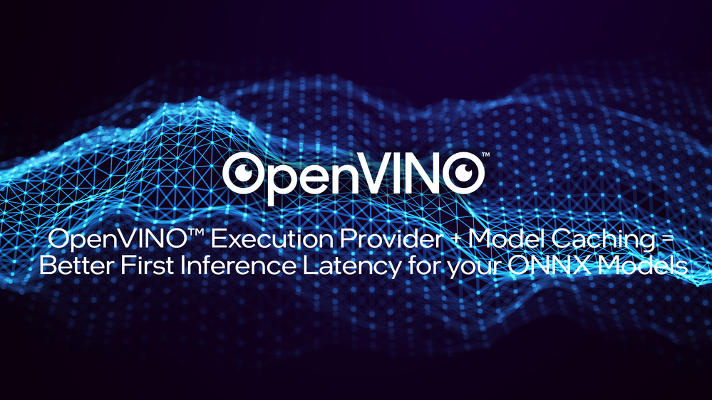 OpenVINO™ Execution Provider + Model Caching = Better First Inference Latency for your ONNX ...