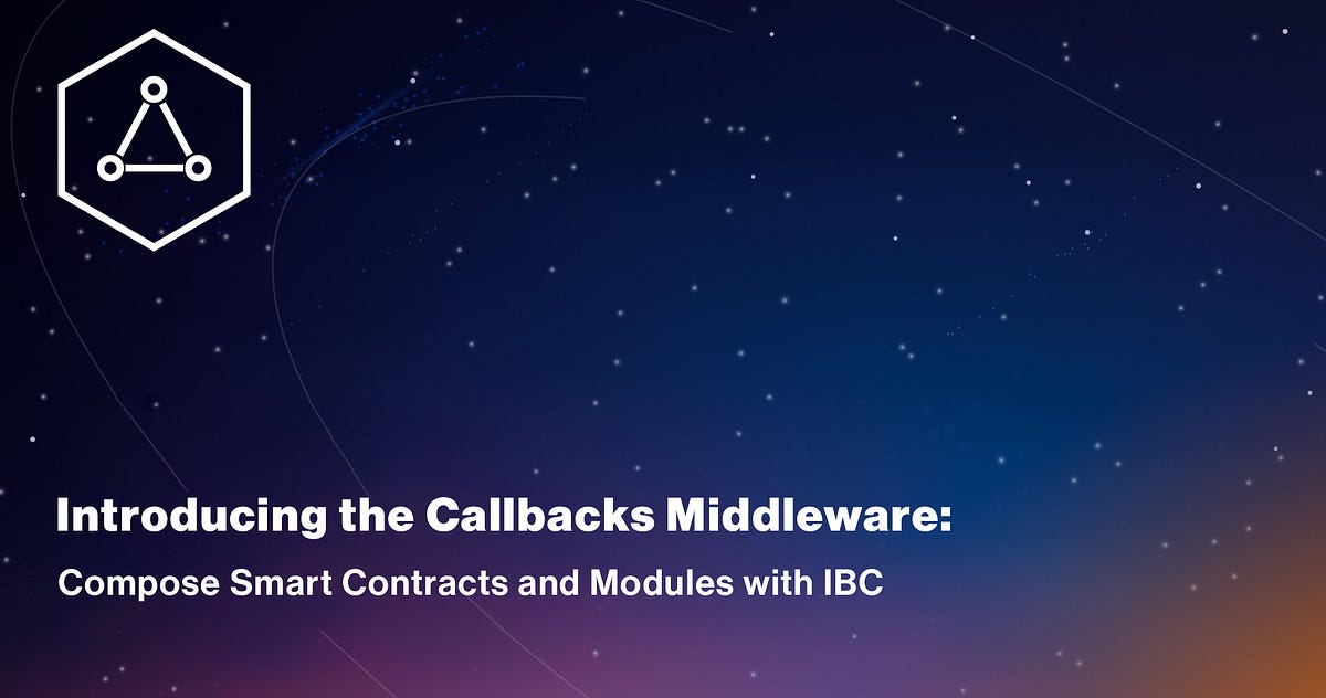 Introducing the Callbacks Middleware: Compose Smart Contracts and Modules with IBC | by IBC ...