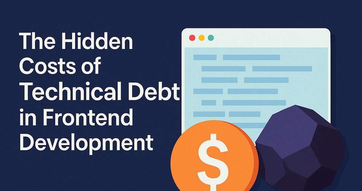 The Hidden Costs of Technical Debt in Frontend Development | by ...