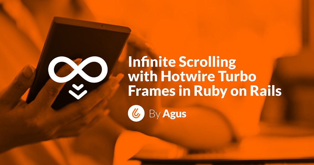Infinite Scrolling with Hotwire Turbo Frames in Ruby on Rails | by Agustín Serena | Unagi | Medium
