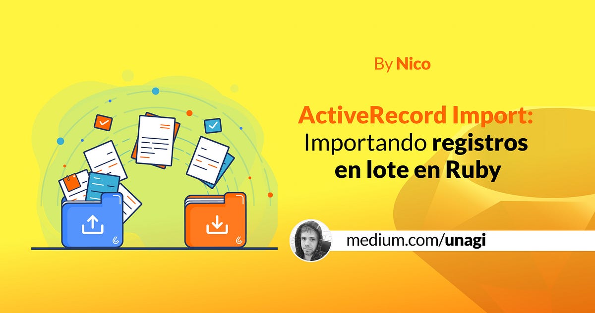 ActiveRecord Import: Importando registros en lote en Ruby | by Nicolás Galdámez | Unagi | Medium