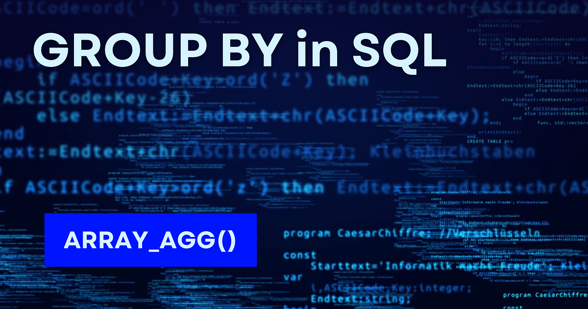 GROUP BY in SQL, Part 2: ARRAY_AGG() | by Surya Kant Mani | Apr, 2025 | Medium