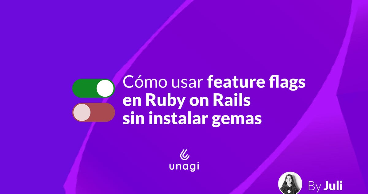 Cómo usar feature flags en Ruby on Rails sin instalar gemas | by Julieta Calabrese | Unagi | Jan ...