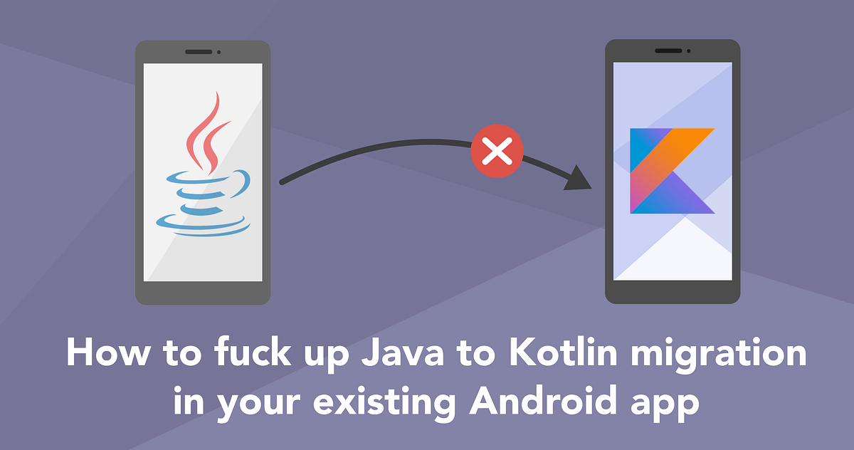 How to fuck up Java to Kotlin migration in your existing Android app ...