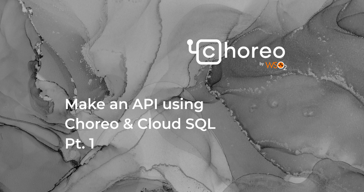 How to make an API which interacts with Google Cloud SQL using Choreo — Pt 1 | by Areeb Niyas ...