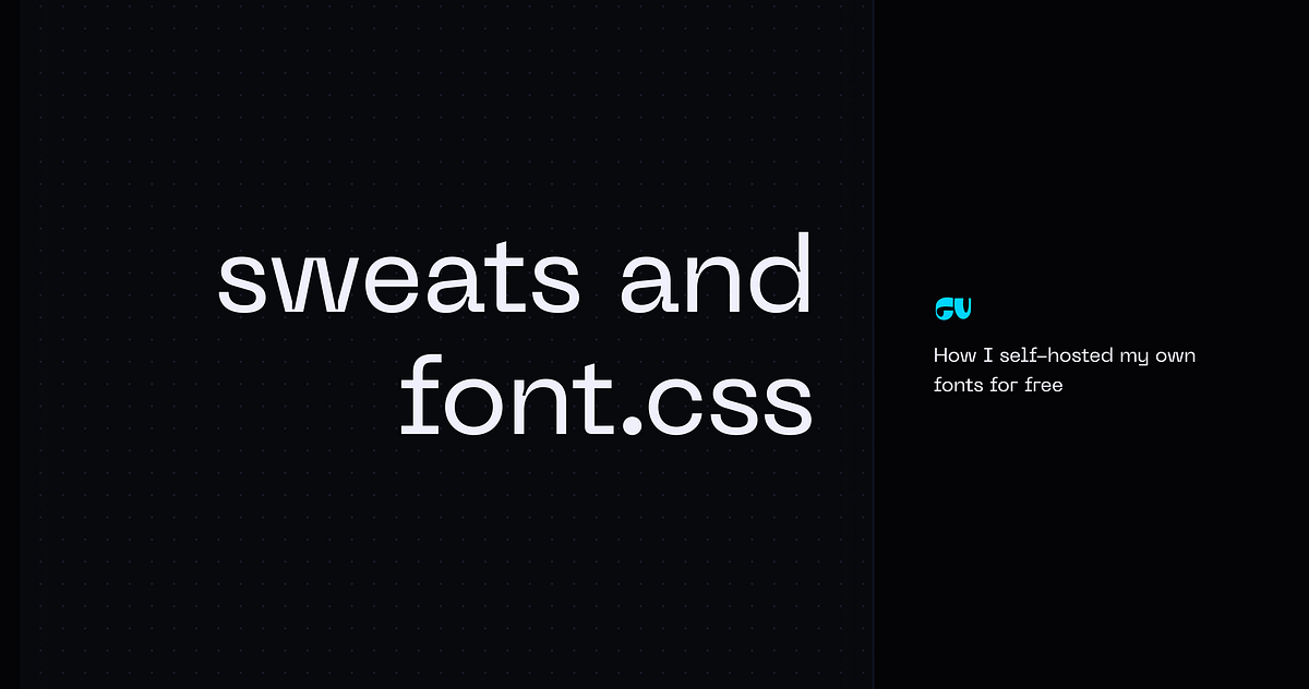 Sweats and font.css: How I self-hosted my own fonts for free | by ...