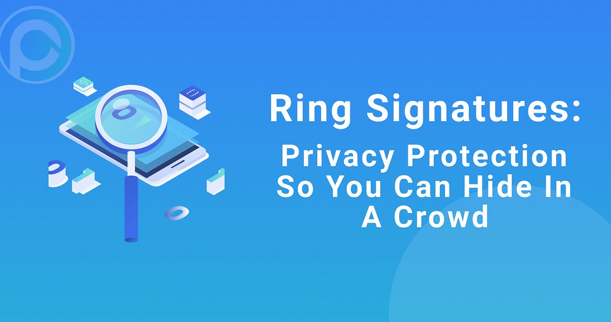 Ring Signatures: Privacy Protection So You Can Hide In A Crowd | by ...