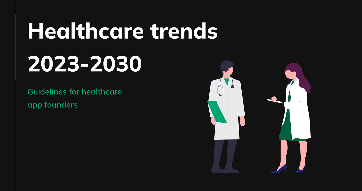 Healthcare technology trends 2023–2030: 13 digital health trends to ...