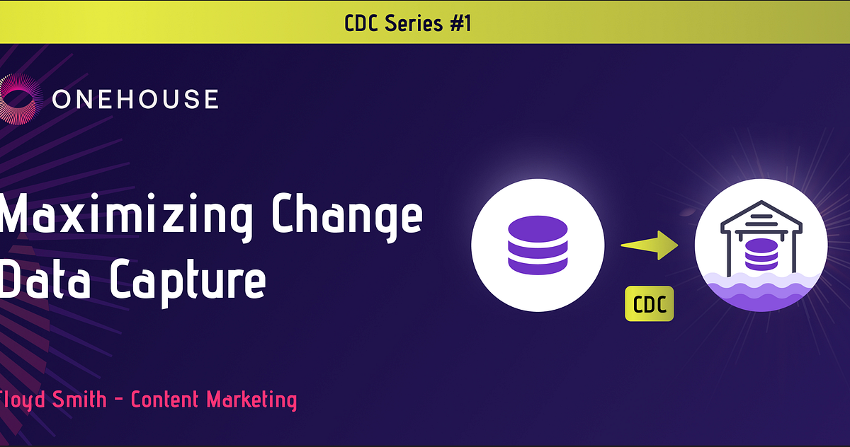 Maximizing Change Data Capture. by Floyd Smith | by Floyd Smith | Dec ...
