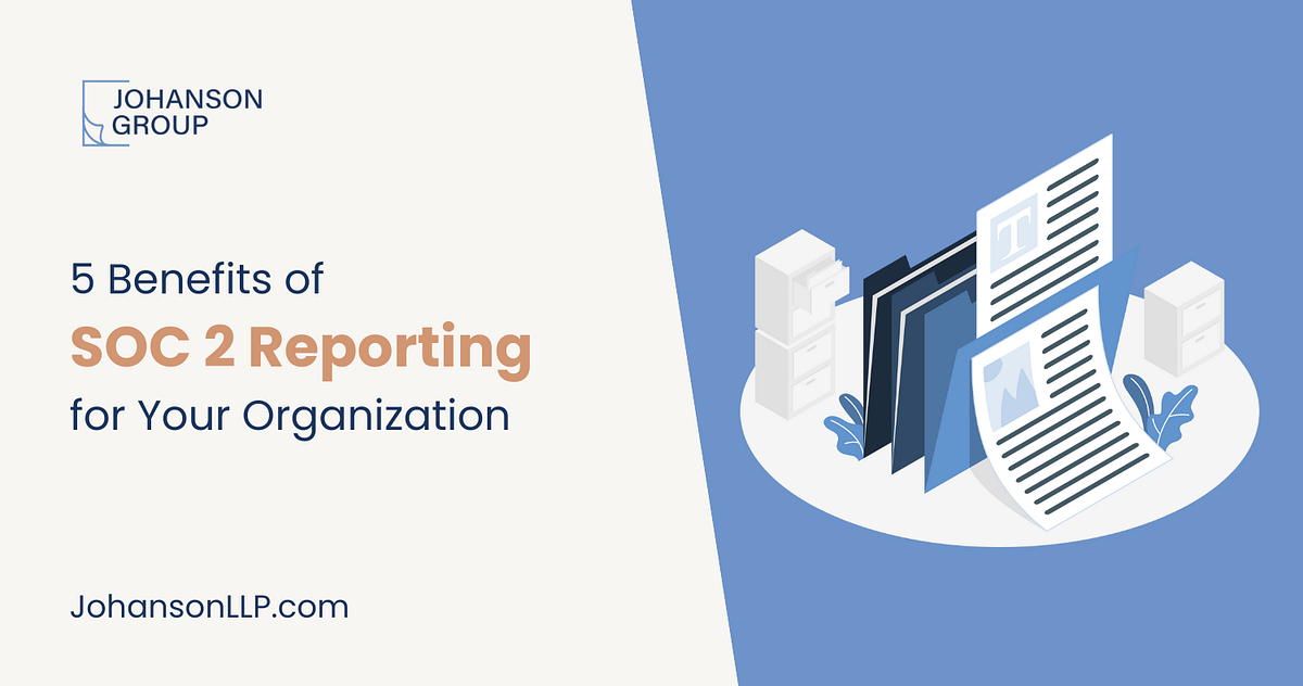The 5 Benefits of SOC 2 Reporting for Your Organization | by Johanson ...